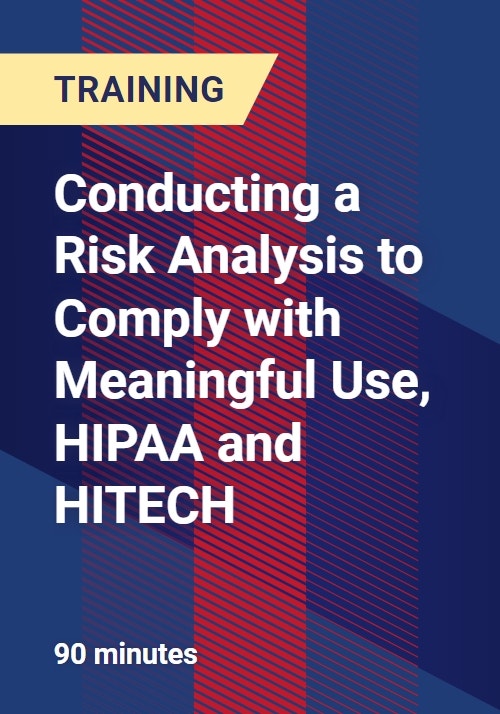 Conducting a Risk Analysis to Comply with Meaningful Use, HIPAA and HITECH