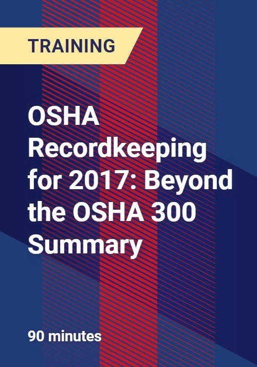 OSHA Recordkeeping for 2017: Beyond the OSHA 300 Summary