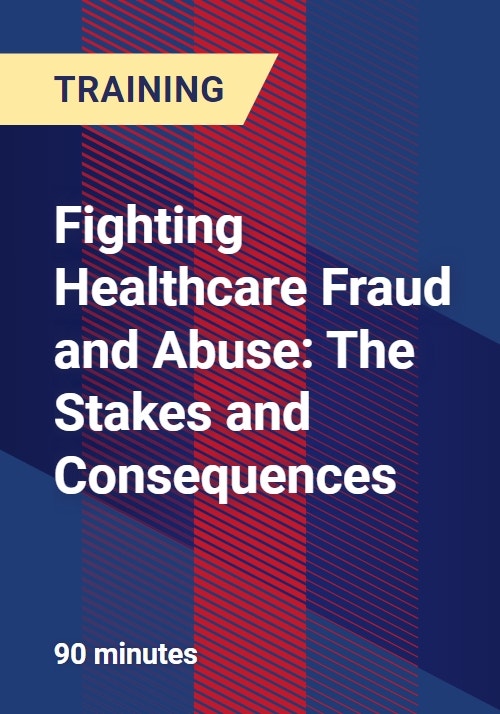 Fighting Healthcare Fraud and Abuse: The Stakes and Consequences