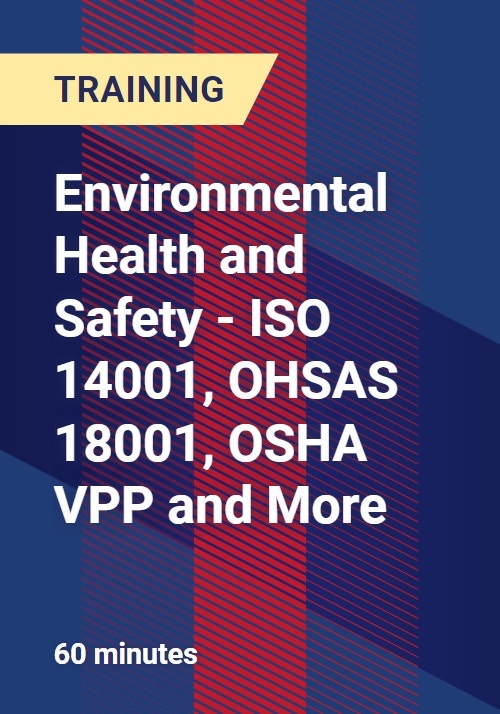 Environmental Health and Safety - ISO 14001, OHSAS 18001, OSHA VPP and More