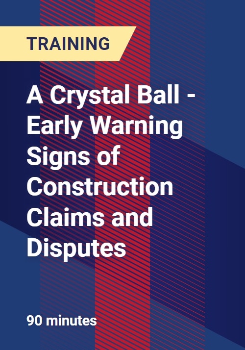 A Crystal Ball - Early Warning Signs of Construction Claims and Disputes