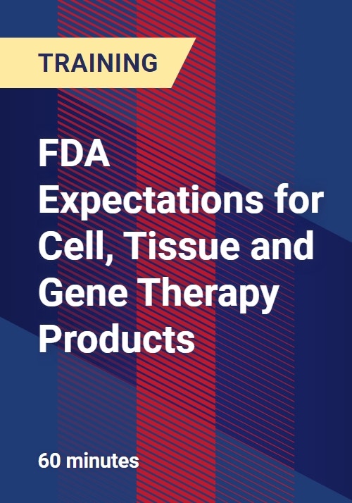FDA Expectations for Cell, Tissue and Gene Therapy Products