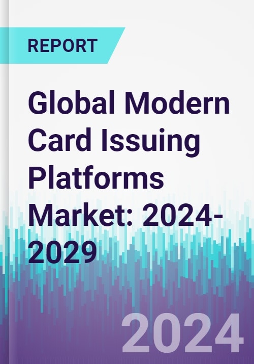 Global Modern Card Issuing Platforms Market: 2024-2029