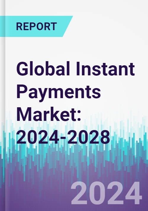 Global Instant Payments Market: 2024-2028 - Research and Markets
