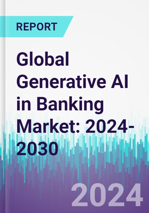 Global Generative AI in Banking Market: 2024-2030