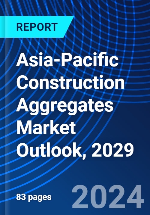 Asia-Pacific Construction Aggregates Market Outlook, 2029