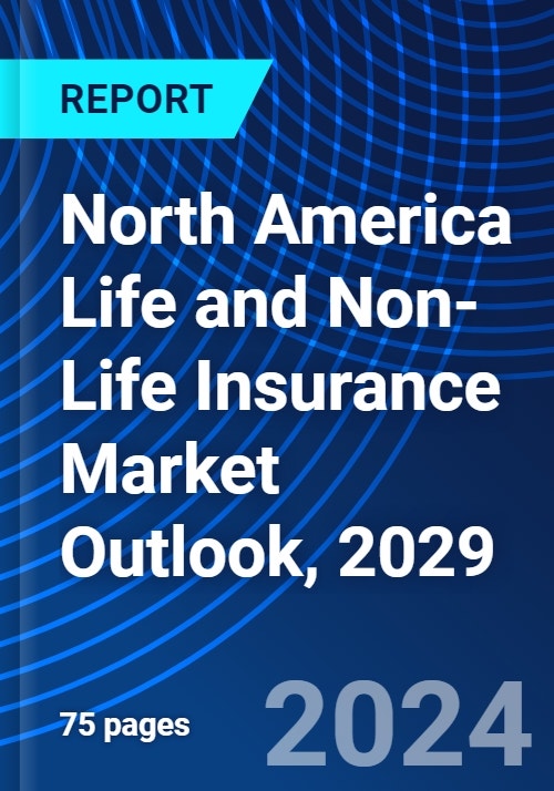 North America Life and Non-Life Insurance Market Outlook, 2029