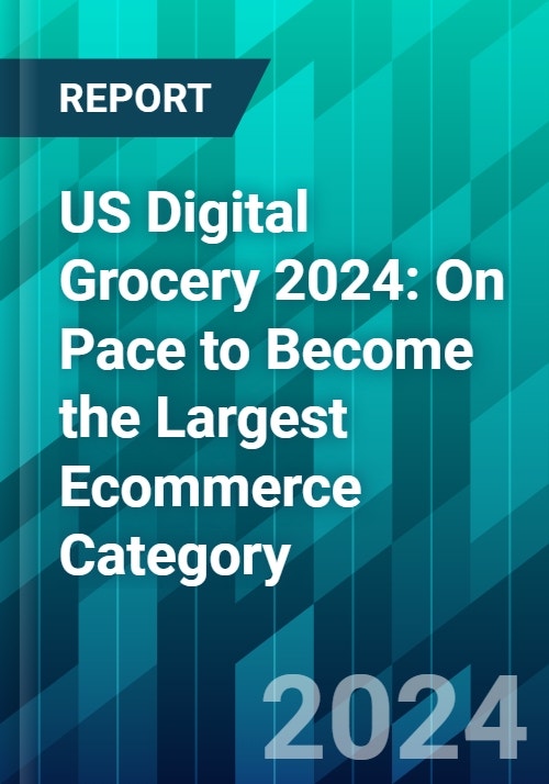 US Digital Grocery 2024: On Pace to Become the Largest Ecommerce Category