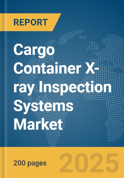Cargo Container X-ray Inspection Systems Market Report 2025