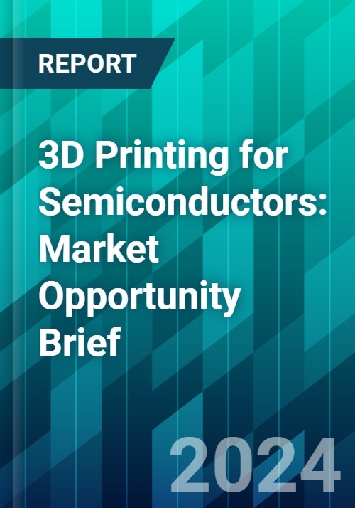 3D Printing for Semiconductors: Market Opportunity Brief