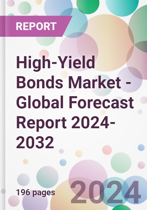 High-Yield Bonds Market - Global Forecast Report 2024-2032