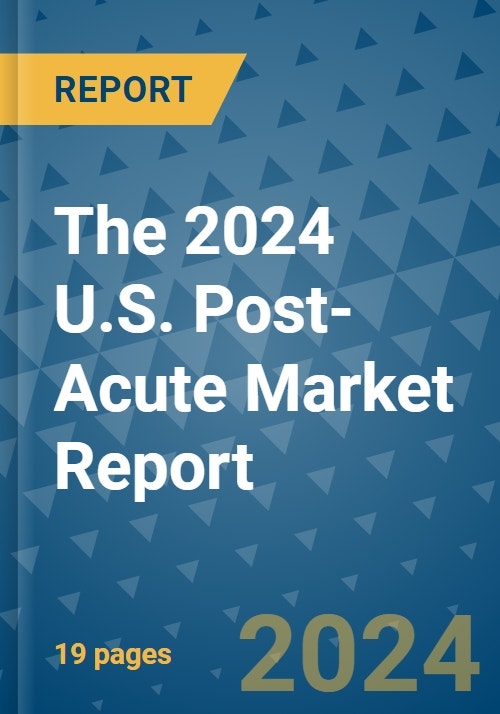 The 2024 U.S. Post-Acute Market Report