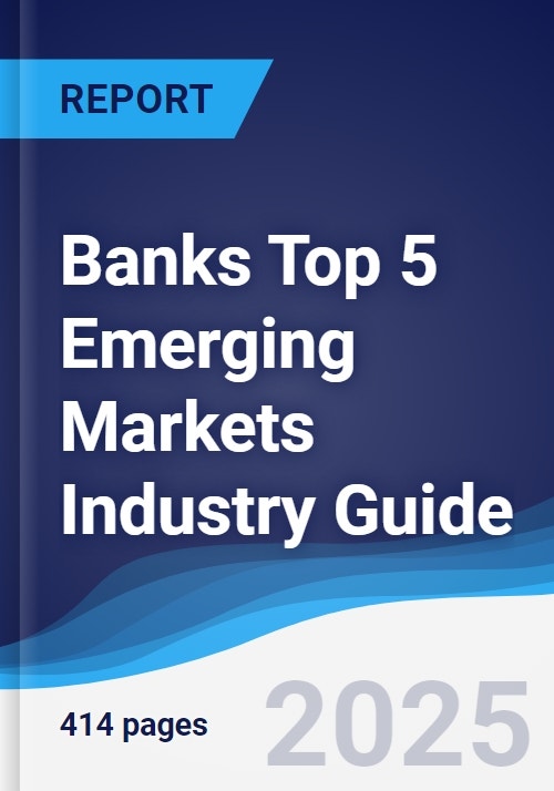 Banks Top 5 Emerging Markets Industry Guide 2020-2029