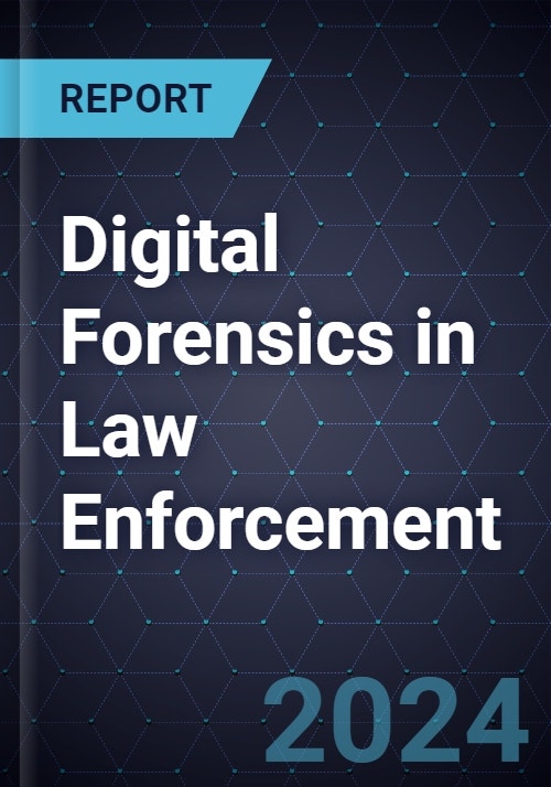 Growth Opportunities in Digital Forensics in Law Enforcement, 2024-2030
