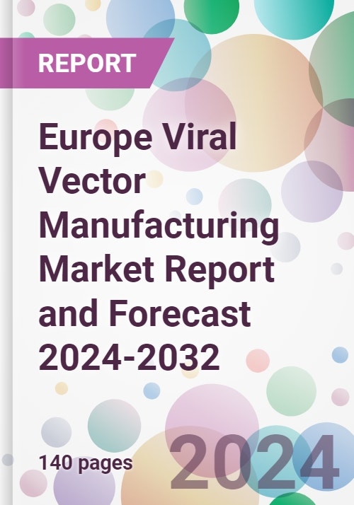 Europe Viral Vector Manufacturing Market Report and Forecast 2024-2032