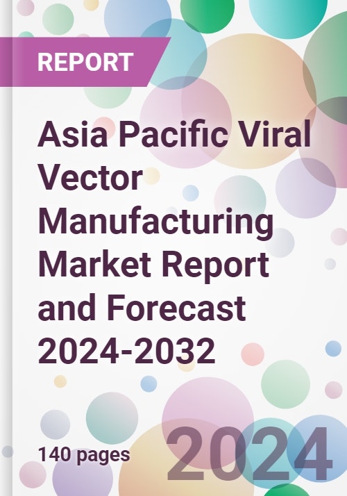 Asia Pacific Viral Vector Manufacturing Market Report and Forecast 2024 ...