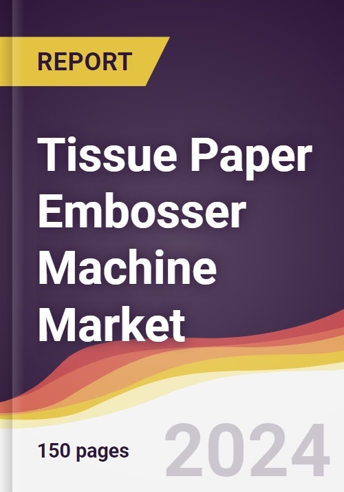 Tissue Paper Embosser Machine Market Report: Trends, Forecast and ...