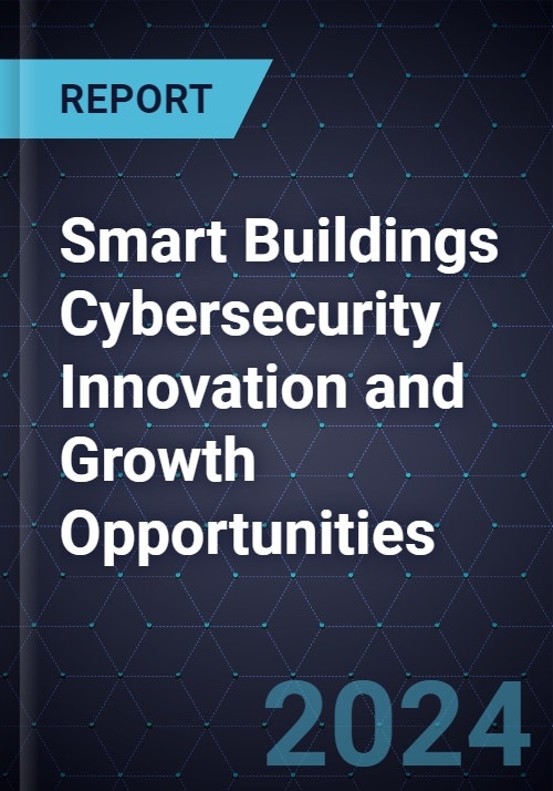 Smart Buildings Cybersecurity Innovation and Growth Opportunities