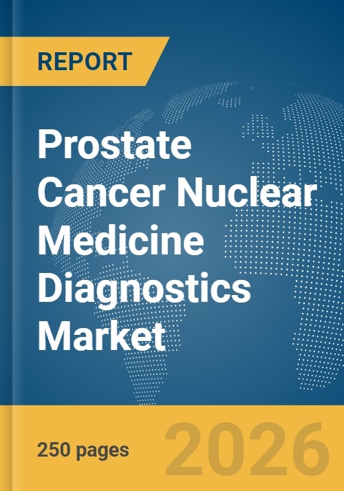 Prostate Cancer Nuclear Medicine Diagnostics Market Report 2026