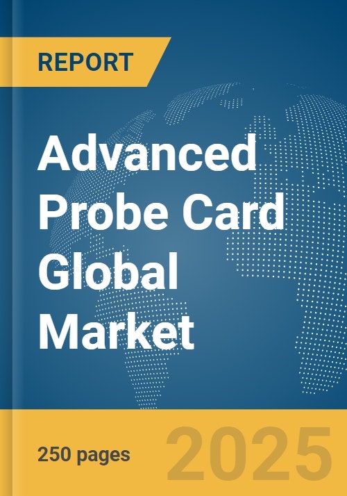 Advanced Probe Card Global Market Report 2024