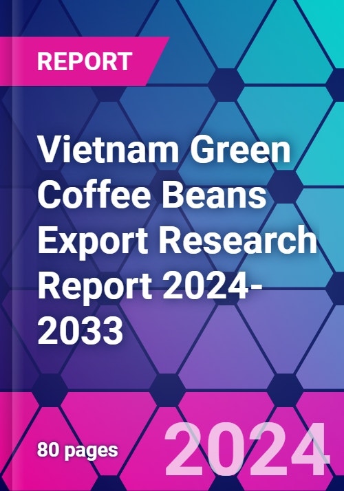Vietnam Green Coffee Beans Export Research Report 2024-2033