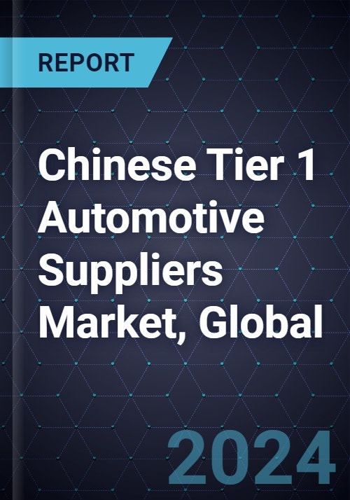 Chinese Tier 1 Automotive Suppliers Market, Global, 2024-2030