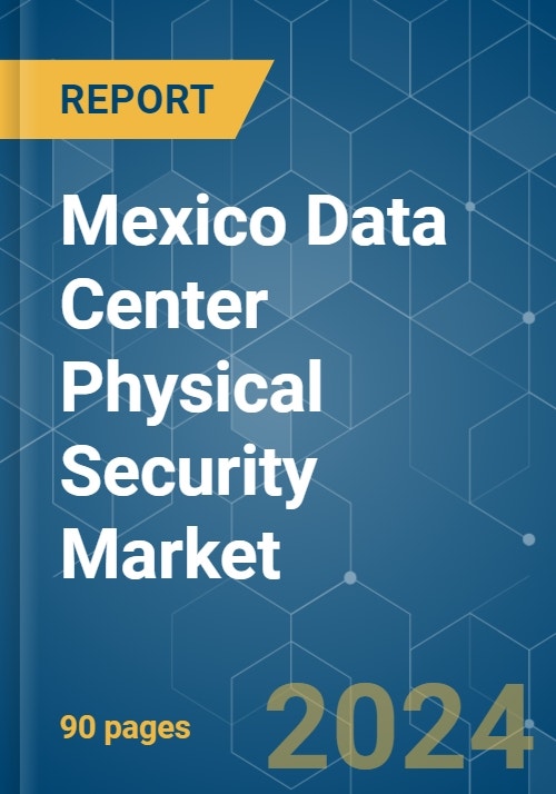 Mexico Data Center Physical Security - Market Share Analysis, Industry ...