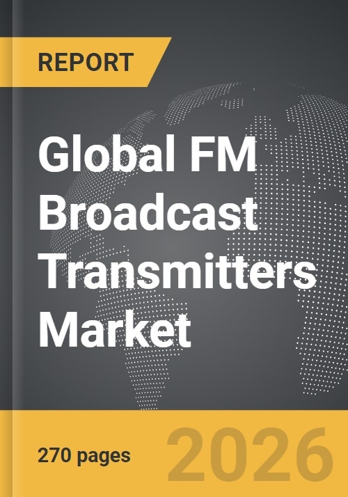 FM Broadcast Transmitters - Global Strategic Business Report