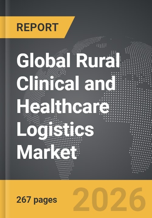 Rural Clinical and Healthcare Logistics - Global Strategic Business Report