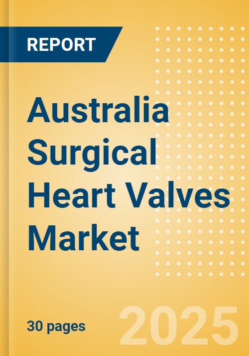 Australia Surgical Heart Valves Market Outlook to 2033 - Cardiac Valve ...