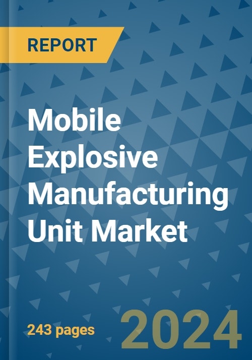 Mobile Explosive Manufacturing Unit Market - Global Industry Analysis ...