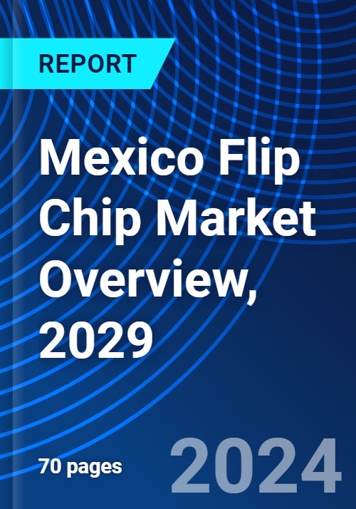 Mexico Flip Chip Market Overview, 2029 - Research and Markets