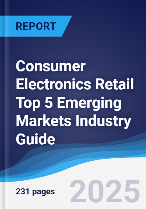 Consumer Electronics Retail Top 5 Emerging Markets Industry Guide 2019-2028