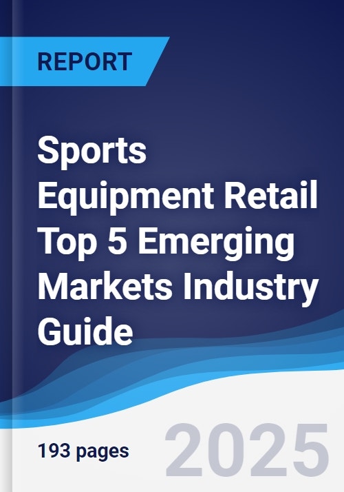 Sports Equipment Retail Top 5 Emerging Markets Industry Guide 2020-2029