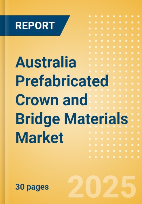 Australia Prefabricated Crown and Bridge Materials Market Outlook to ...