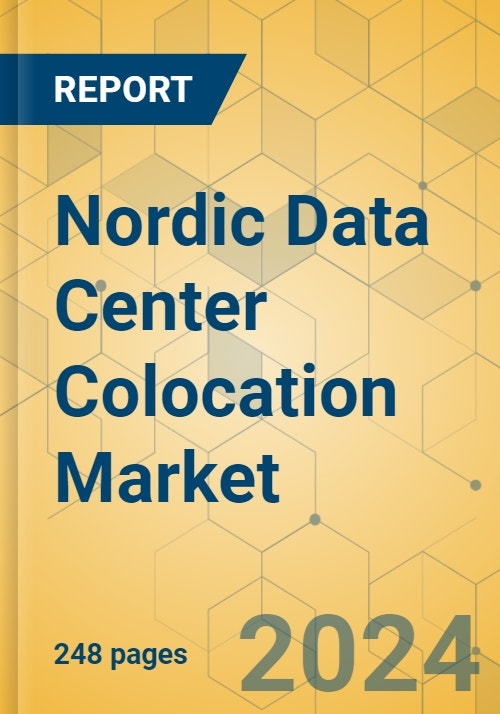 Nordic Data Center Colocation Market - Industry Outlook & Forecast 2024-2029
