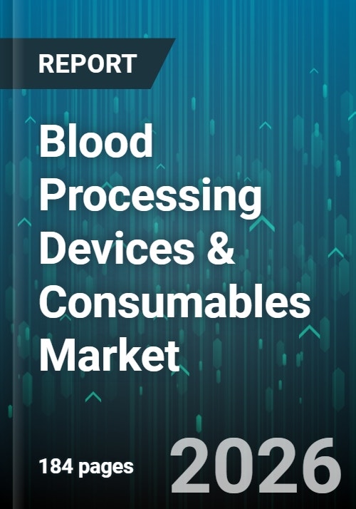 Blood Processing Devices & Consumables Market - Global Forecast 2025-2030
