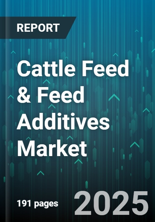 Cattle Feed & Feed Additives Market - Global Forecast 2025-2030
