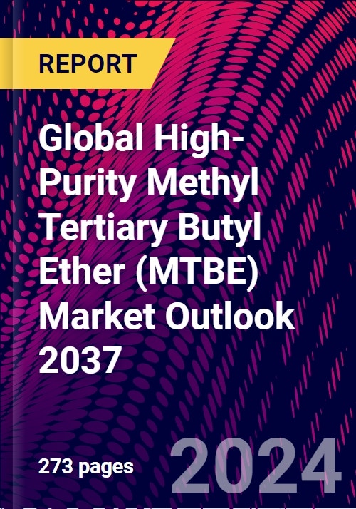 Global High-Purity Methyl Tertiary Butyl Ether (MTBE) Market Outlook 2037