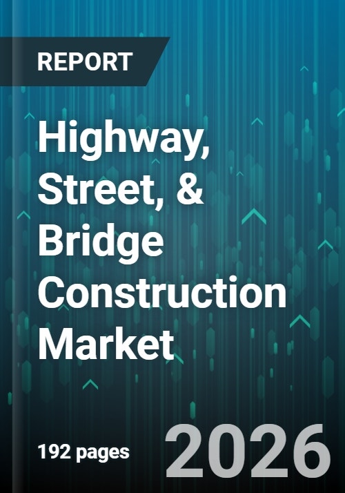 Highway, Street, & Bridge Construction Market - Global Forecast 2026-2032