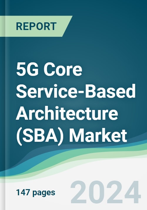 5G Core Service-Based Architecture (SBA) Market - Forecasts from 2024 ... 5G Core Service-Based Architecture (SBA) Market - Forecasts from 2024 ...