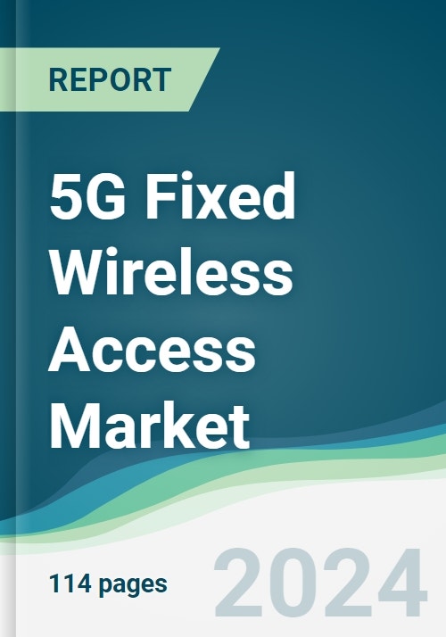 5G Fixed Wireless Access Market - Forecasts from 2024 to 2029