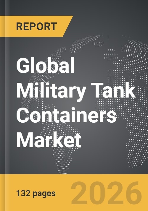 Military Tank Containers - Global Strategic Business Report