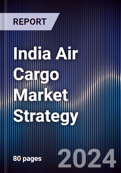 India Air Cargo Market Strategy - Research and Markets
