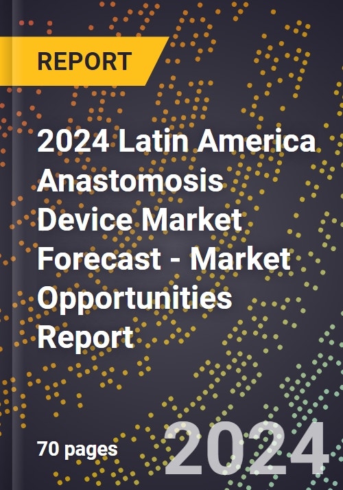 2024 Latin America Anastomosis Device Market Forecast - Market ...