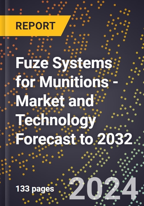 Fuze Systems for Munitions - Market and Technology Forecast to 2032