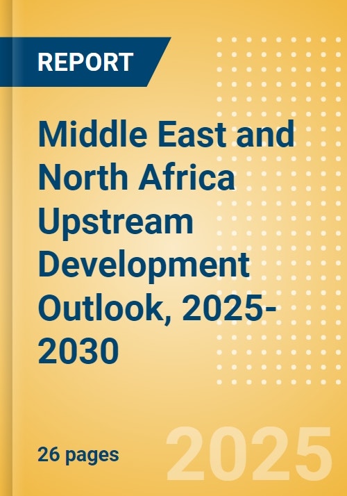 Middle East and North Africa Upstream Development Outlook, 2025-2030