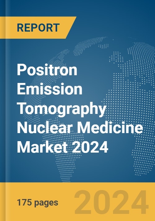 Positron Emission Tomography (PET) Nuclear Medicine Market 2024