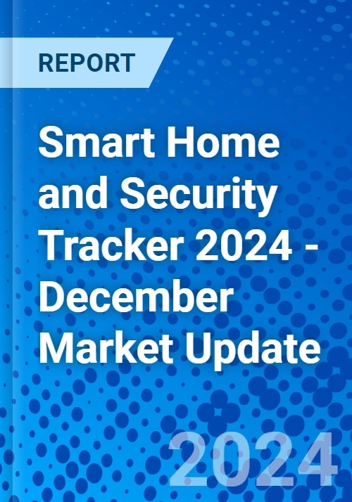 Smart Home and Security Tracker 2024 - December Market Update