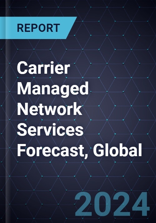 Carrier Managed Network Services Forecast, Global, 2024-2029